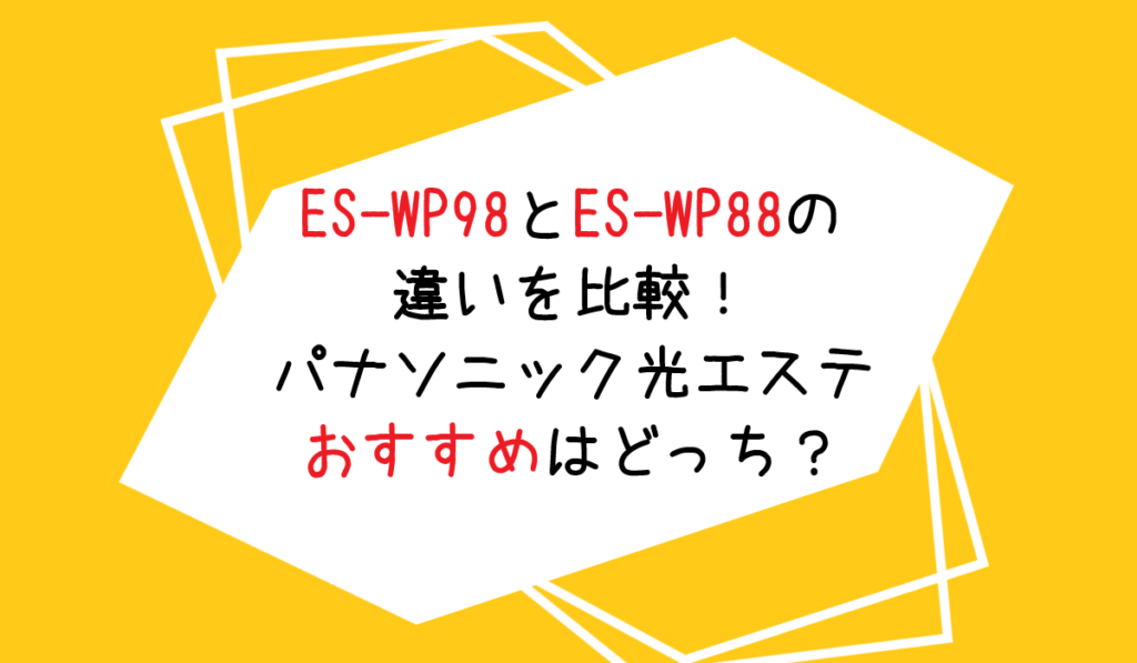 ES-WP98とES-WP88の違いを比較！パナソニック光エステおすすめはどっち？ | 白黒家電ブログ