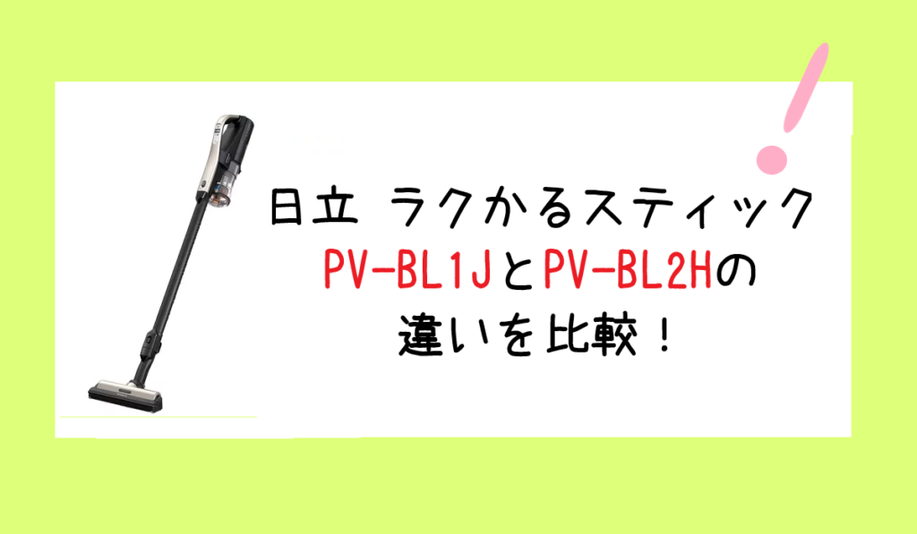 PV-BL1JとPV-BL2Hの違いを比較！日立 ラクかるスティック | 白黒家電ブログ