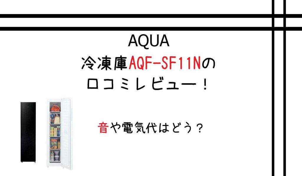 AQUA冷凍庫AQF-SF11Nの口コミレビュー！音や電気代はどう？ | 白黒家電ブログ