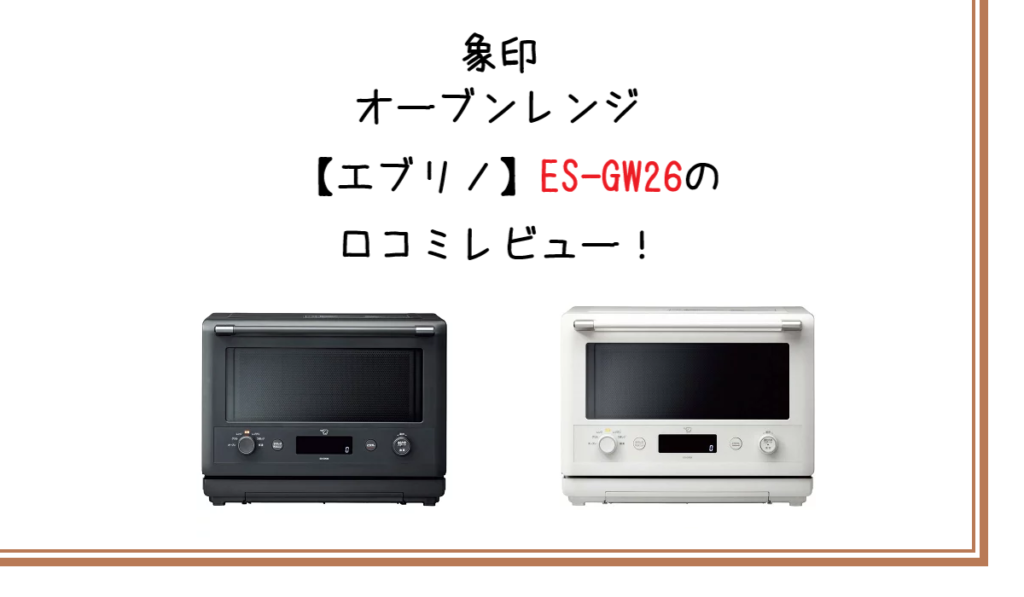 象印 エブリノES-GW26の口コミレビュー！トーストも美味しいオーブンレンジ！レシピあり | 白黒家電ブログ