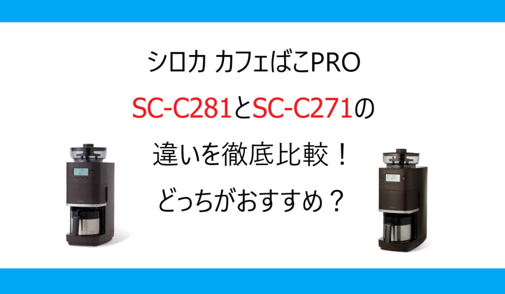 SC-C281とSC-C271の違いを徹底比較！シロカ カフェばこPROどっちがおすすめ？ | 白黒家電ブログ